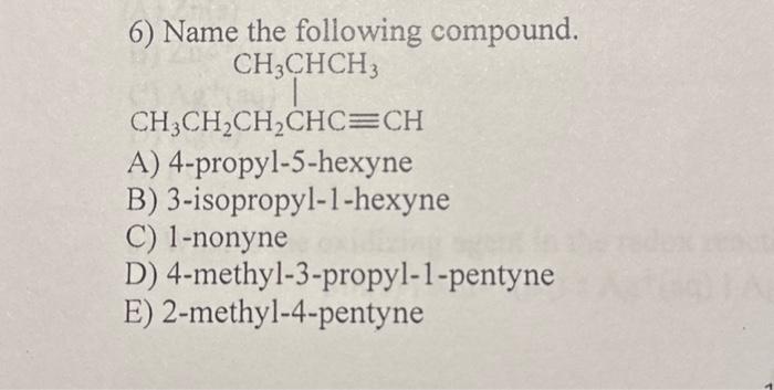 Solved 6) Name the following compound. A) 4-propyl-5-hexyne | Chegg.com