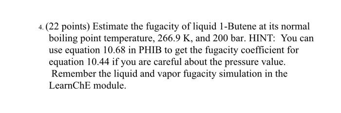 Solved 4. (22 points) Estimate the fugacity of liquid | Chegg.com