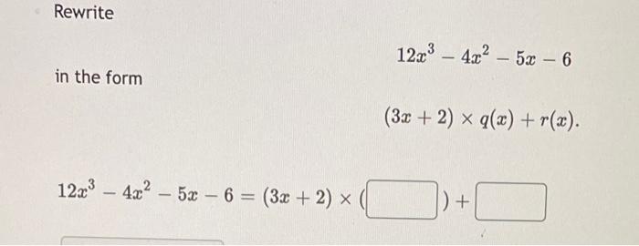 Solved Rewrite in the form 12x3−4x2−5x−6 (3x+2)×q(x)+r(x) | Chegg.com
