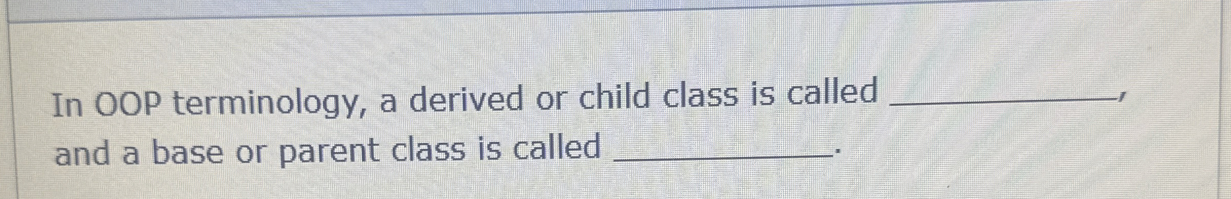 Solved In OOP terminology, a derived or child class is | Chegg.com