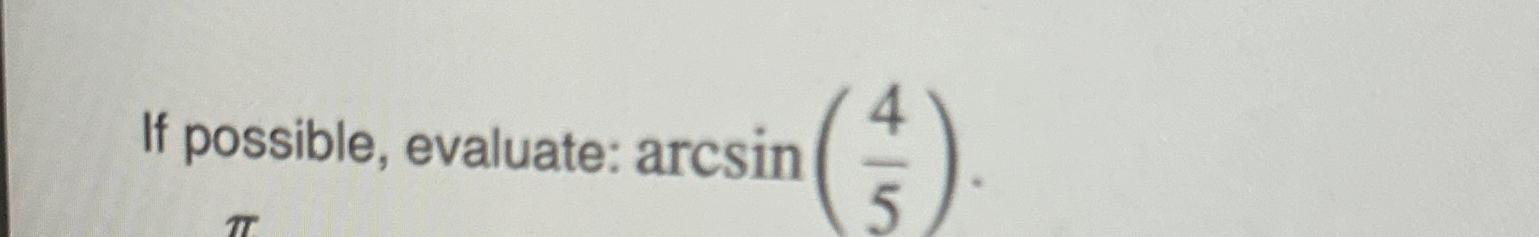 Solved If possible, evaluate: arcsin(45). | Chegg.com