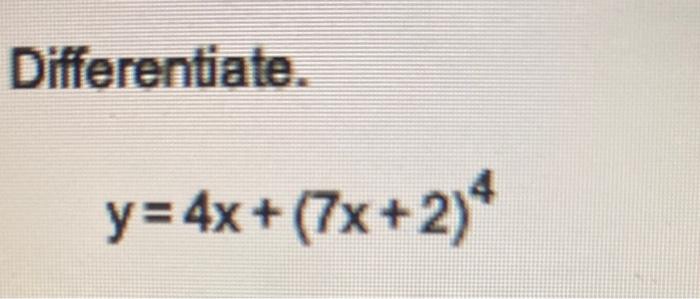 Solved Differentiate. y=4x+(7x+2)4 | Chegg.com