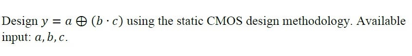 Solved Design y=ao+(b*c) ﻿using the static CMOS design | Chegg.com