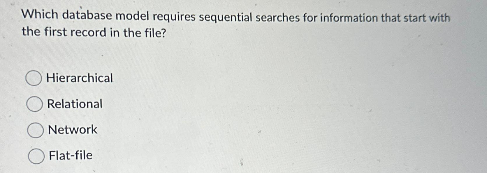 Solved Which database model requires sequential searches for | Chegg.com