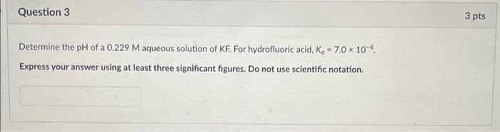 Solved Determine the pH of a 0.229M aqueous solution of KF. | Chegg.com