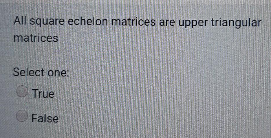 Solved All square echelon matrices are upper triangular | Chegg.com