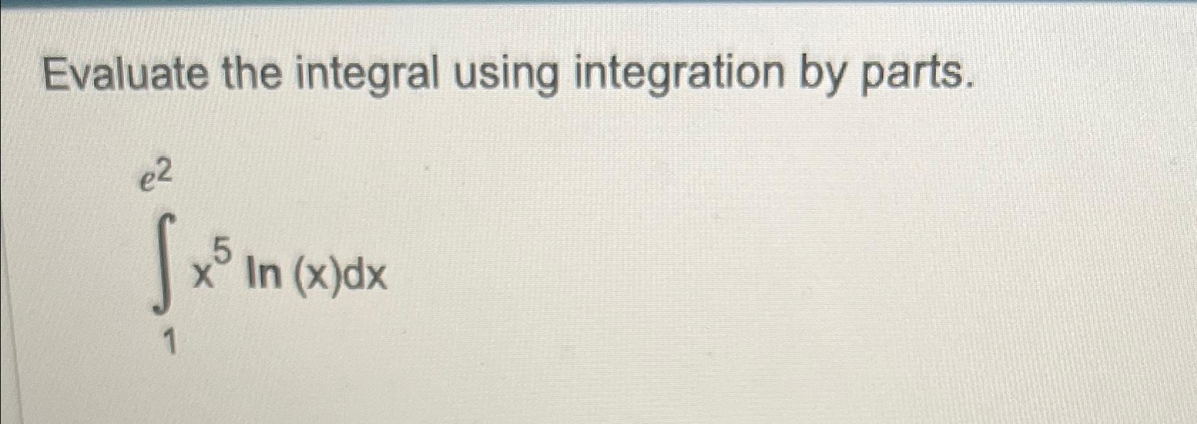 Solved Evaluate the integral using integration by | Chegg.com