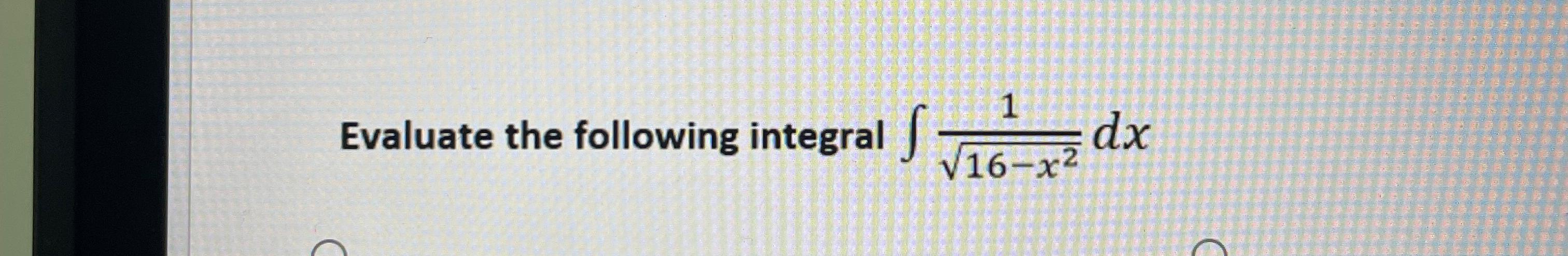 Solved Evaluate the following integral ∫﻿﻿116-x22dx | Chegg.com