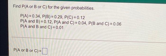 Solved Find P(A or B or C) for the given probabilities. P(A) | Chegg.com