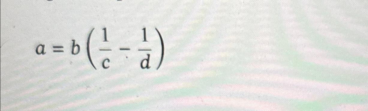 Solved a=b(1c-1d) | Chegg.com