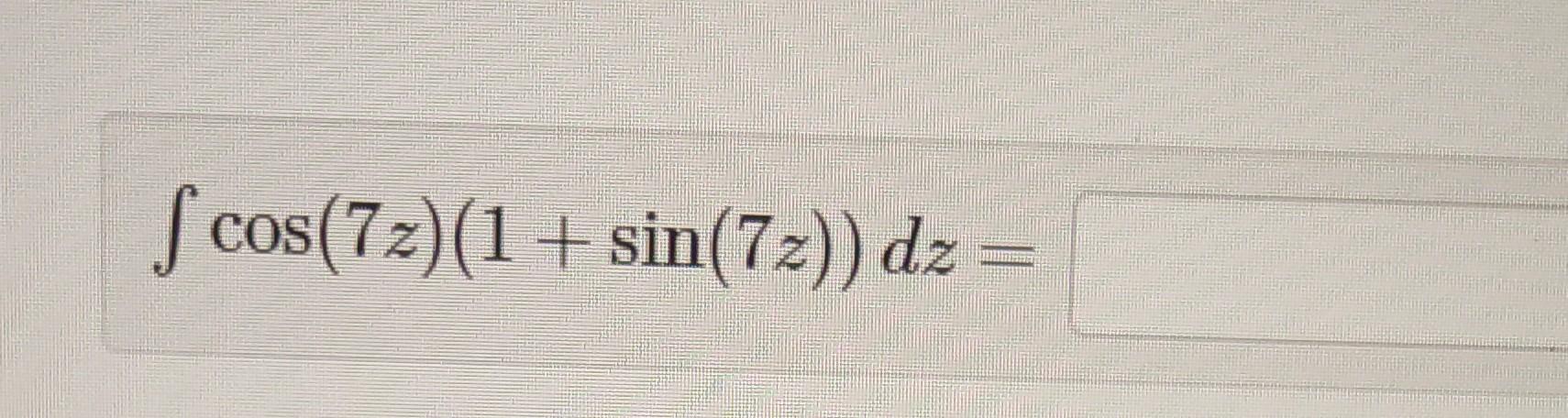 Solved ∫cos(7z)(1+sin(7z))dz= | Chegg.com