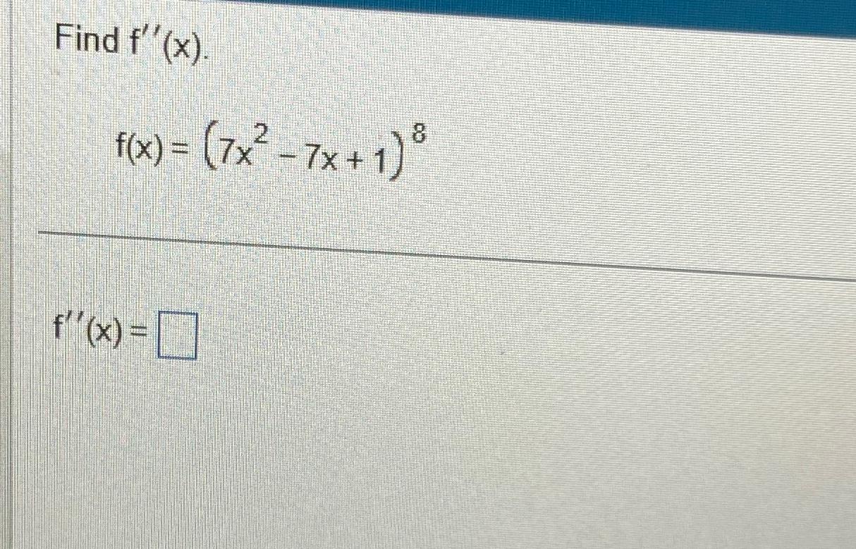 Solved Find f''(x)f(x)=(7x2-7x+1)8f''(x)= | Chegg.com Solved Find f''(x)f(x)=(7x2-7x+1)8f''(x)= | Chegg.com