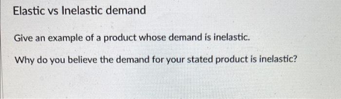 Solved Elastic vs Inelastic demand Give an example of a | Chegg.com