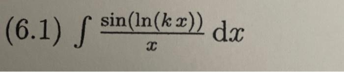 Solved (6.1) ∫xsin(ln(kx)) dx | Chegg.com
