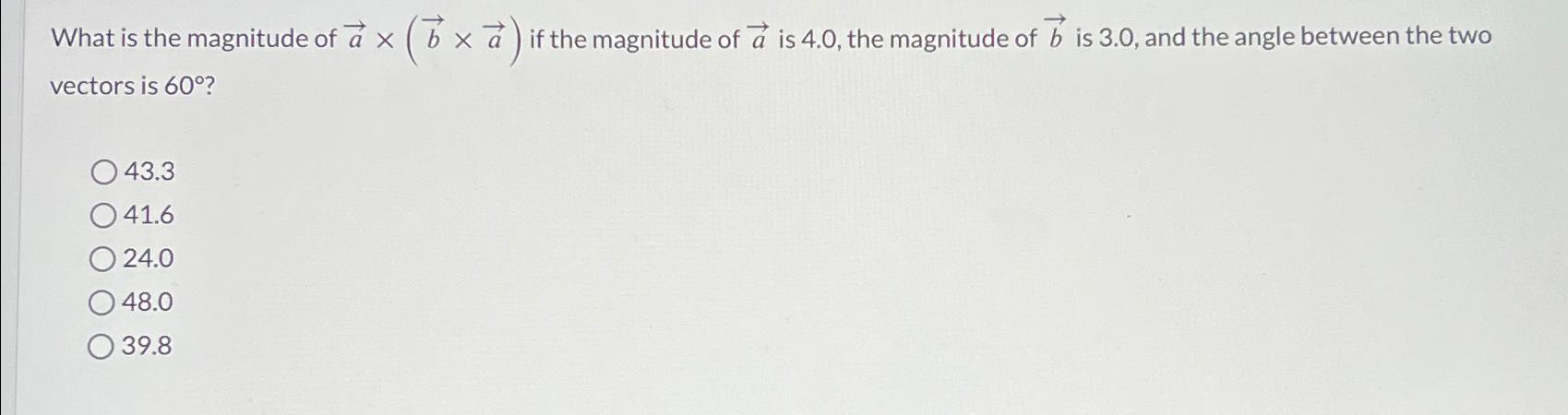Solved What is the magnitude of vec(a)×(vec(b)×vec(a)) ﻿if | Chegg.com