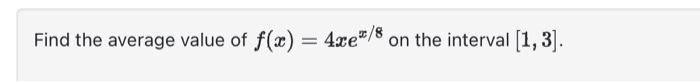Solved Find the average value of f(x)=4xex/8 on the interval | Chegg.com