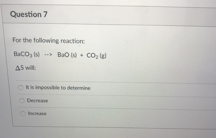 Solved Question 7 For the following reaction: BaCO3 (s) --> | Chegg.com