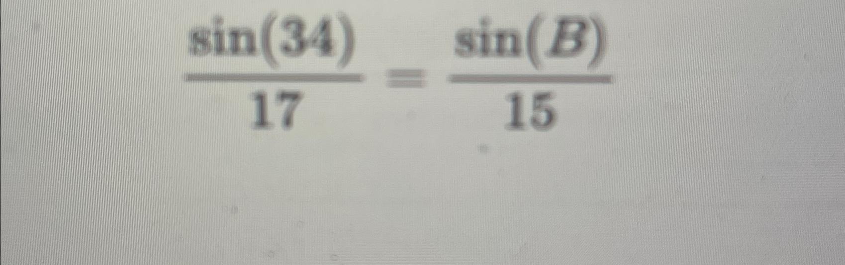 Solved sin(34)17=sin(B)15 | Chegg.com