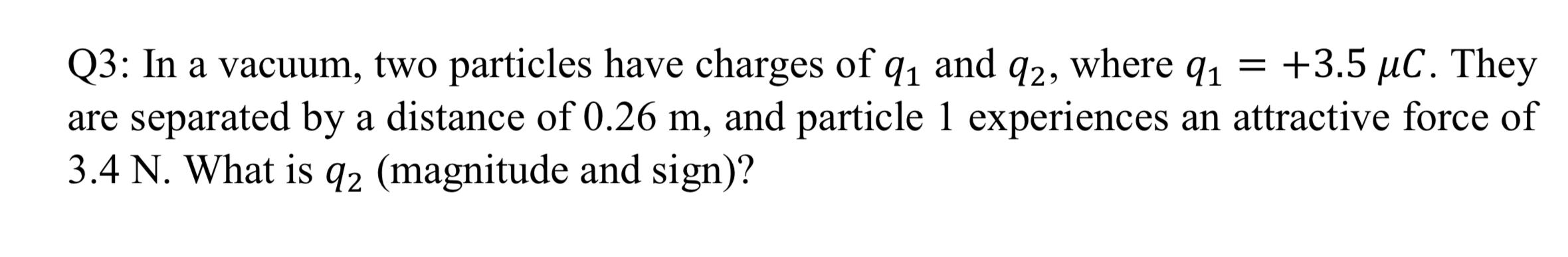 Solved Q3: In a vacuum, two particles have charges of q1 | Chegg.com