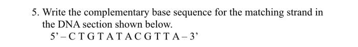 Solved 5. Write the complementary base sequence for the | Chegg.com