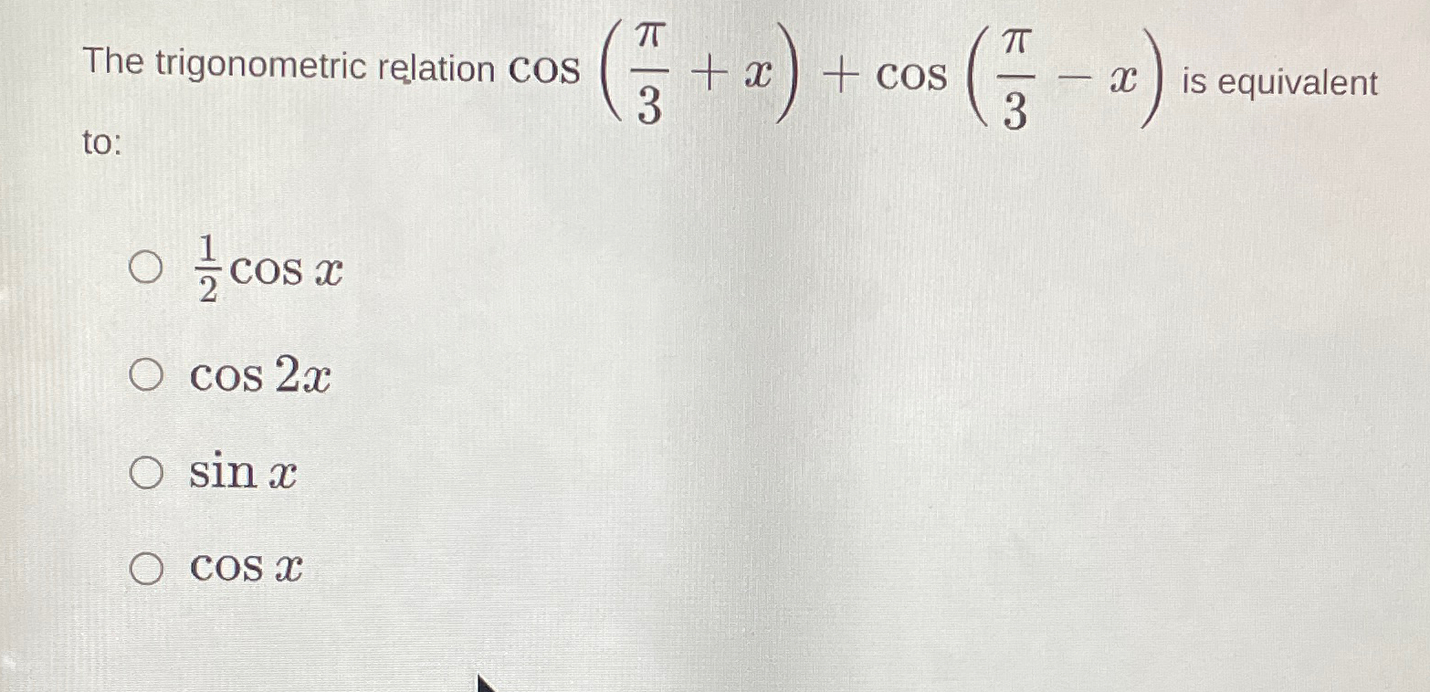 Solved The trigonometric relation cos(π3+x)+cos(π3-x) ﻿is | Chegg.com