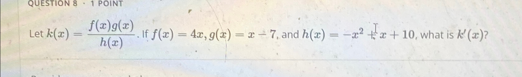 Solved Let k(x)=f(x)g(x)h(x). If f(x)=4x,g(x)=x-7, and | Chegg.com Solved Let k(x)=f(x)g(x)h(x). If f(x)=4x,g(x)=x-7, and | Chegg.com