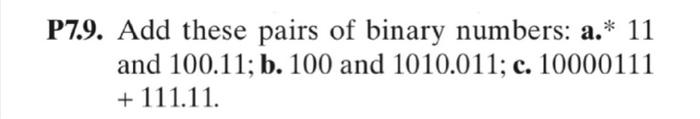 Solved P7.9. Add these pairs of binary numbers: a.* 11 and | Chegg.com