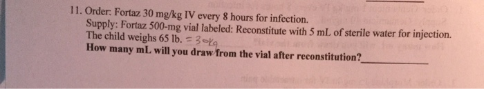 Solved 11. Order: Fortaz 30 mg/kg IV every 8 hours for | Chegg.com
