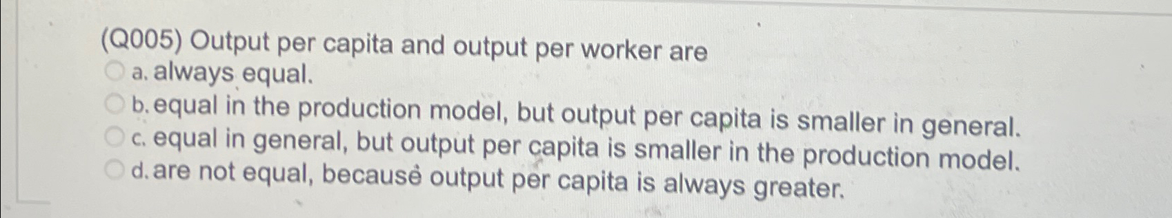 Solved (Q005) ﻿Output per capita and output per worker area. | Chegg.com