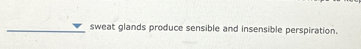 Solved ?___________ sweat glands produce sensible and insens | Chegg.com