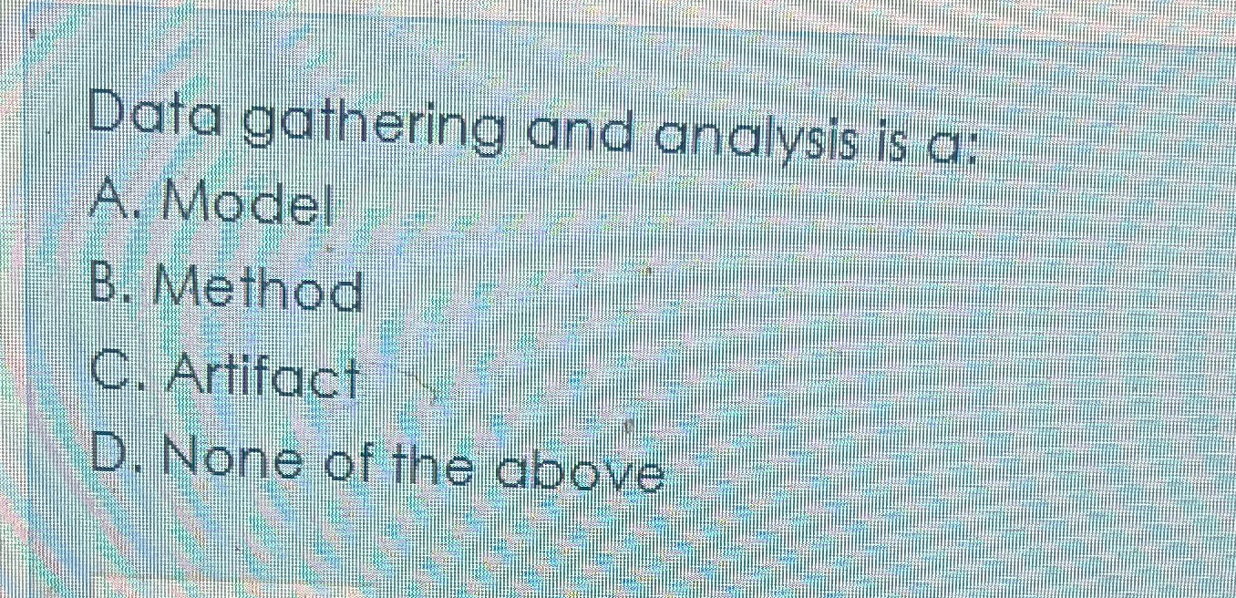 Solved Data gathering and analysis is a:A. ﻿ModelB. | Chegg.com