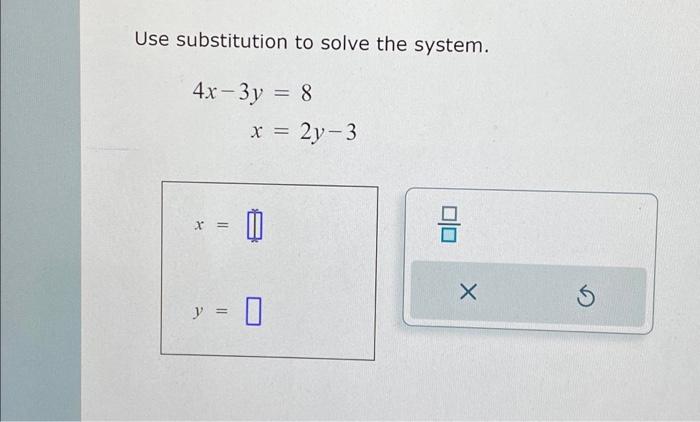 Solved Use substitution to solve the system. 4x−3yx=8=2y−3 | Chegg.com