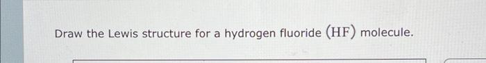 Solved Draw the Lewis structure for a hydrogen fluoride (HF) | Chegg.com