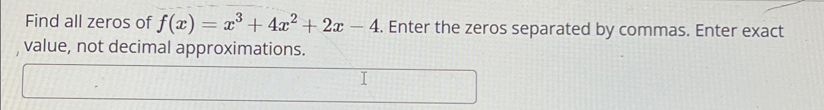 Solved Find all zeros of f(x)=x3+4x2+2x-4. Enter the zeros | Chegg.com Solved Find all zeros of f(x)=x3+4x2+2x-4. Enter the zeros | Chegg.com