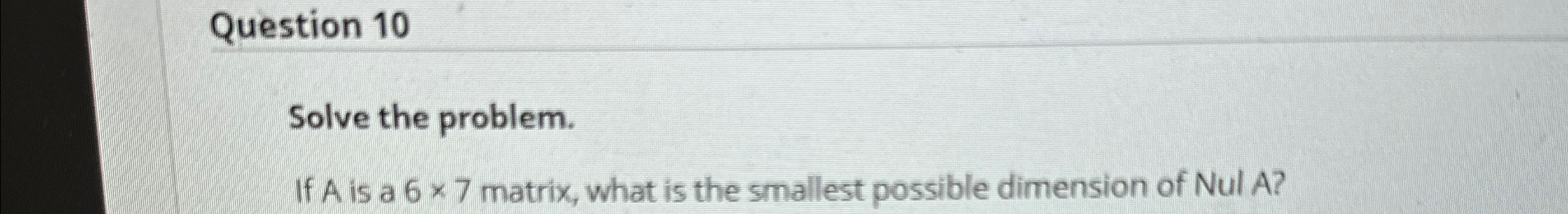 Solved If A ﻿is a 6×7 ﻿matrix, what is the smallest possible | Chegg.com