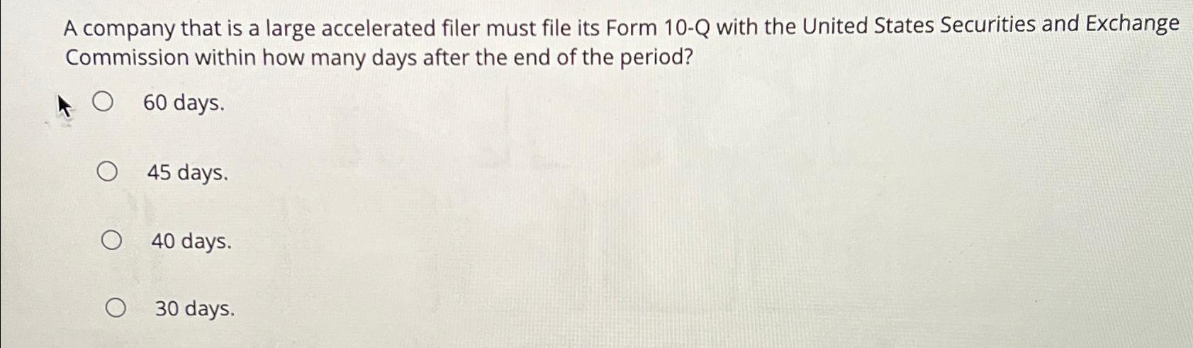 Solved A company that is a large accelerated filer must file | Chegg.com