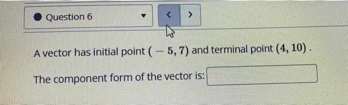Solved Question 6 > A vector has initial point (-5, 7) and | Chegg.com