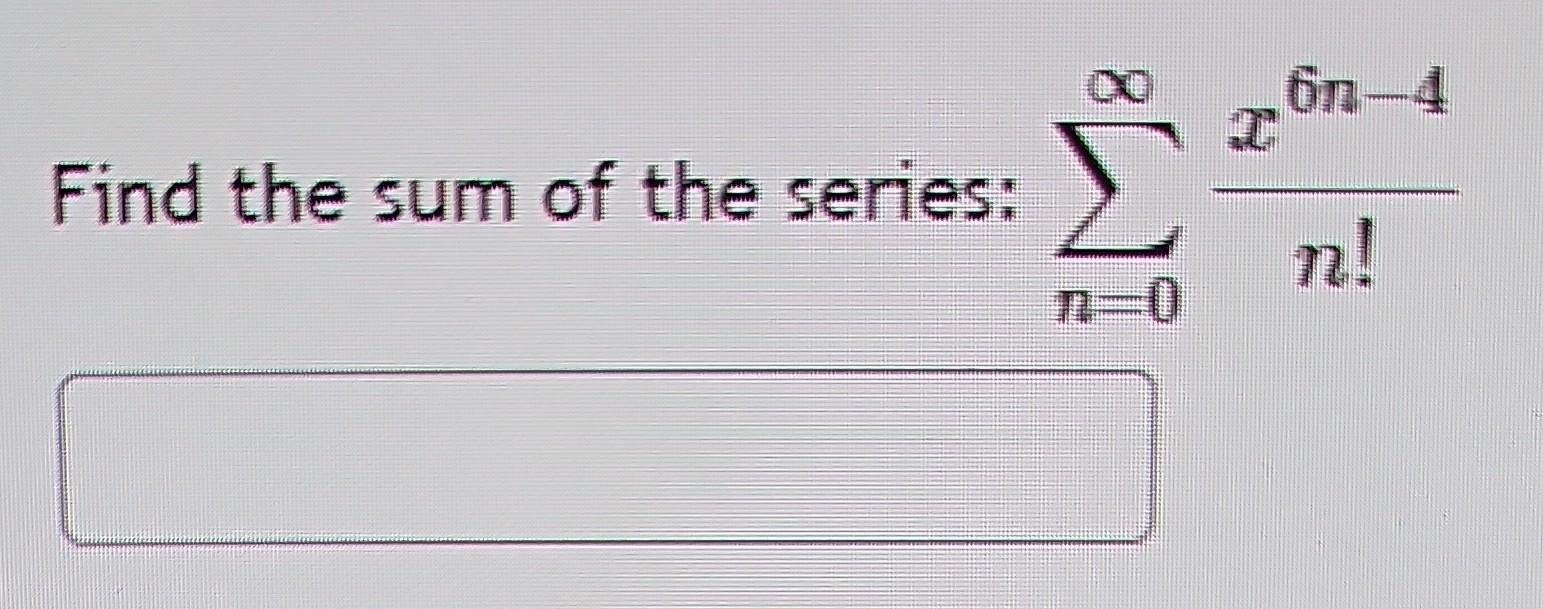 Solved Find the sum of the series: ∑n=0∞n!x6n−4 | Chegg.com
