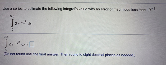 Solved Use a series to estimate the following integral's | Chegg.com