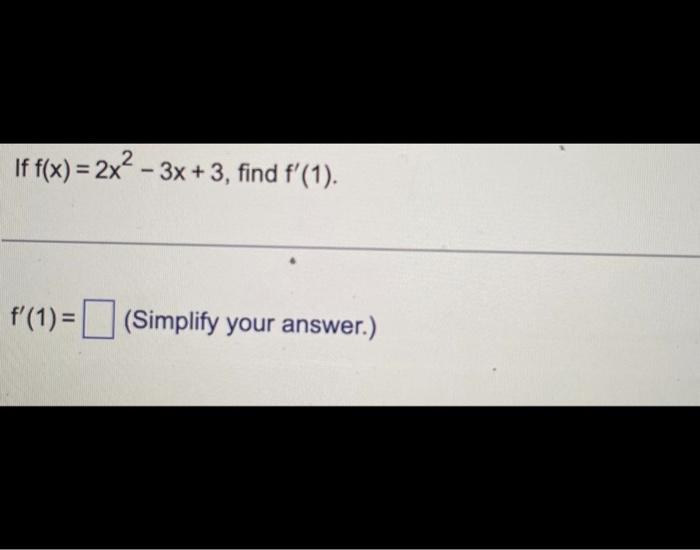 Solved If f(x)=2x2−3x+3, find f′(1) f′(1)= (Simplify your | Chegg.com