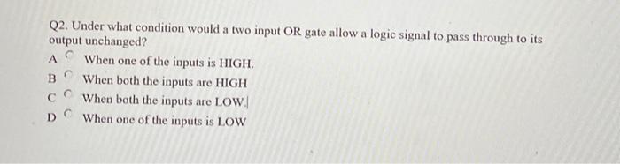 Solved Q2. Under what condition would a two input OR gate | Chegg.com