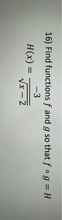 Solved 16) Find functions f and g so that fog = H -3 H(x) = | Chegg.com