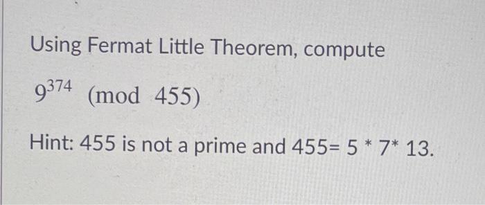 Solved Using Fermat Little Theorem, compute 9374 (mod 455) | Chegg.com