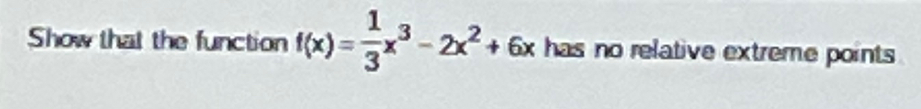 Solved Show that the function f(x)=13x3-2x2+6x ﻿has no | Chegg.com