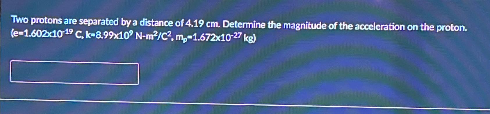 Solved Two protons are separated by a distance of 4.19cm. | Chegg.com