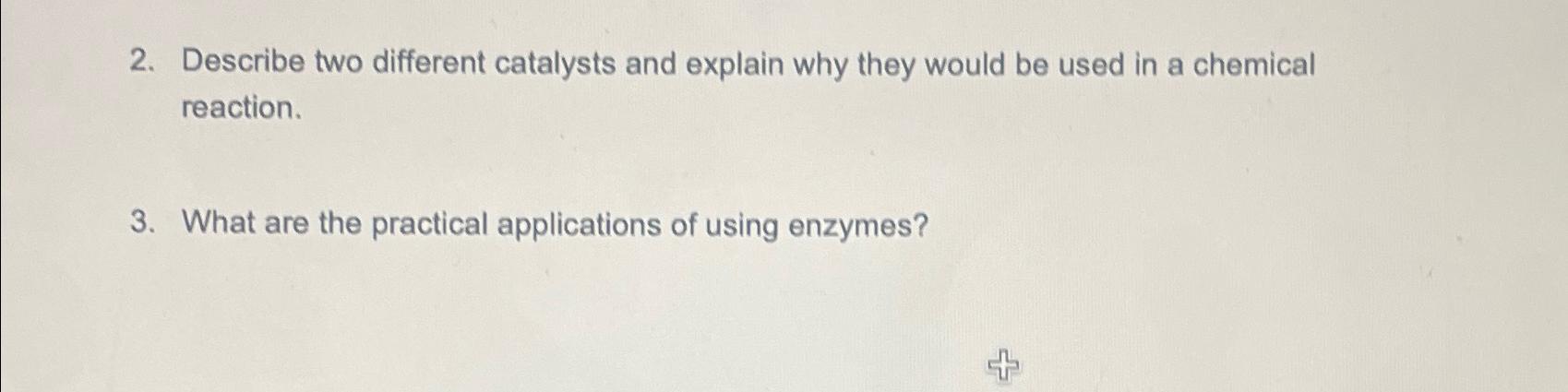 Solved Describe two different catalysts and explain why they | Chegg.com