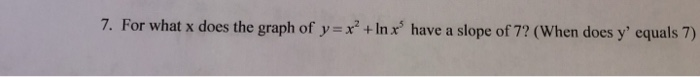 Solved 7. For what x does the graph of y=x? +In x' have a | Chegg.com