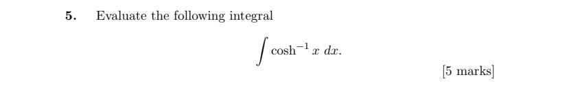Solved 5. Evaluate the following integral ∫cosh−1xdx. [5 | Chegg.com