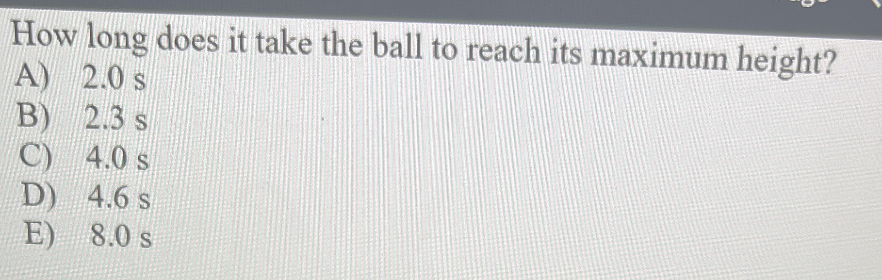 Solved How long does it take the ball to reach its maximum | Chegg.com