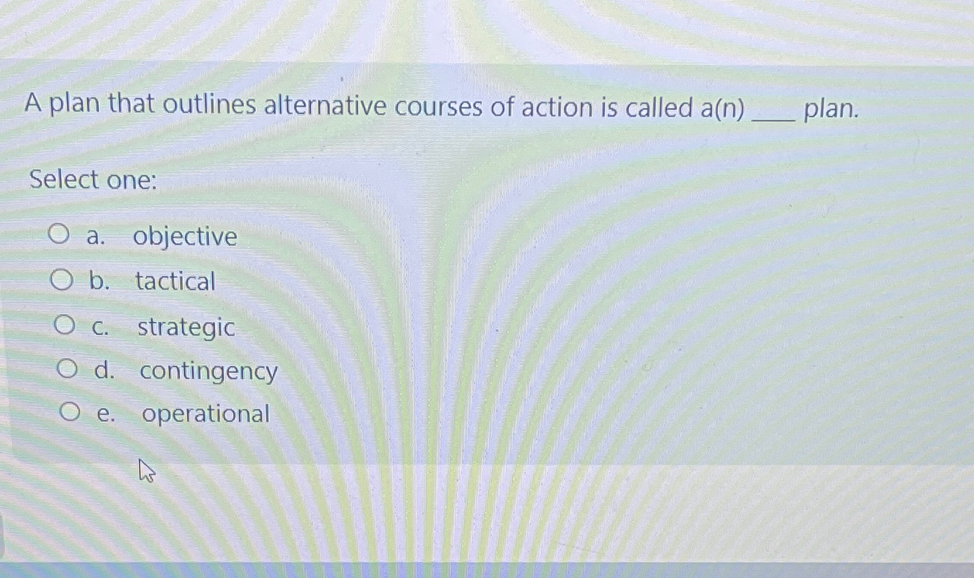 Solved A plan that outlines alternative courses of action is | Chegg.com